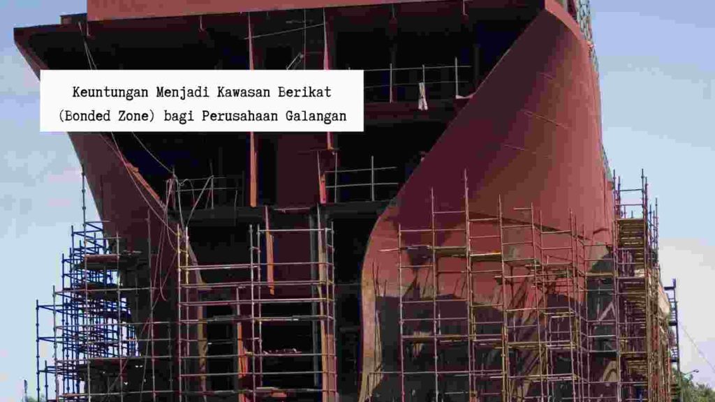Keuntungan Menjadi Kawasan Berikat (Bonded Zone) bagi Perusahaan ...